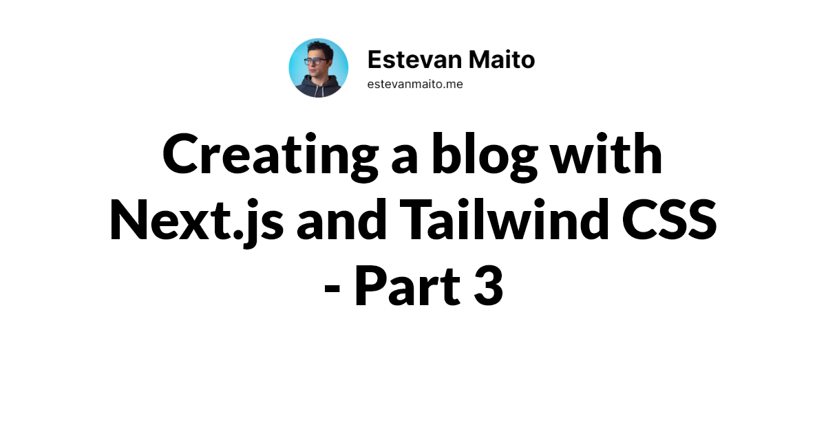 Creating a blog with Next.js and Tailwind CSS - Part 3 - Estevan Maito