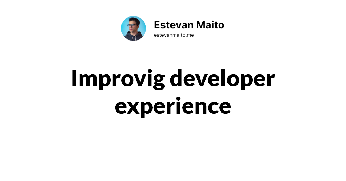 Improving developer experience - Estevan Maito